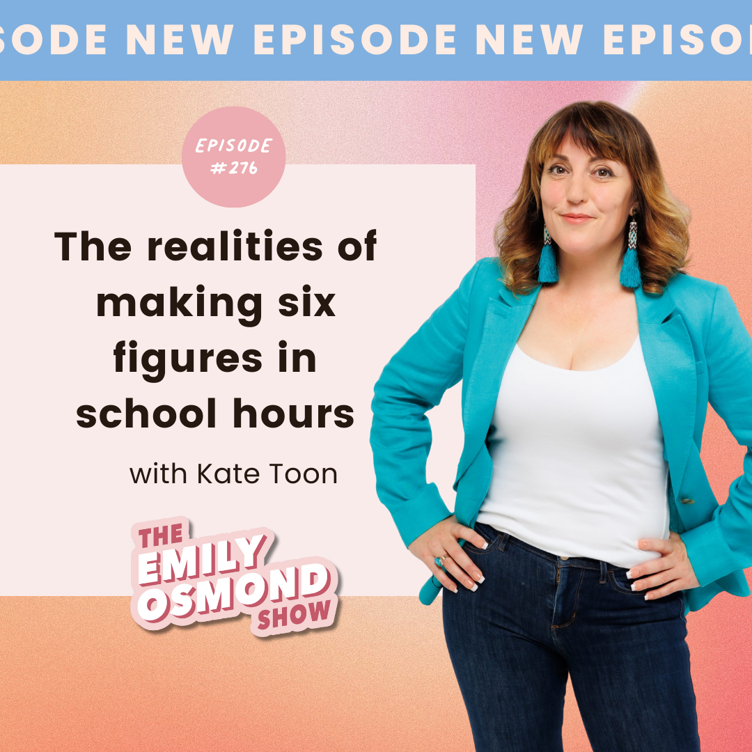 The realities of making six figures in school hours with Kate Toon | Emily Osmond